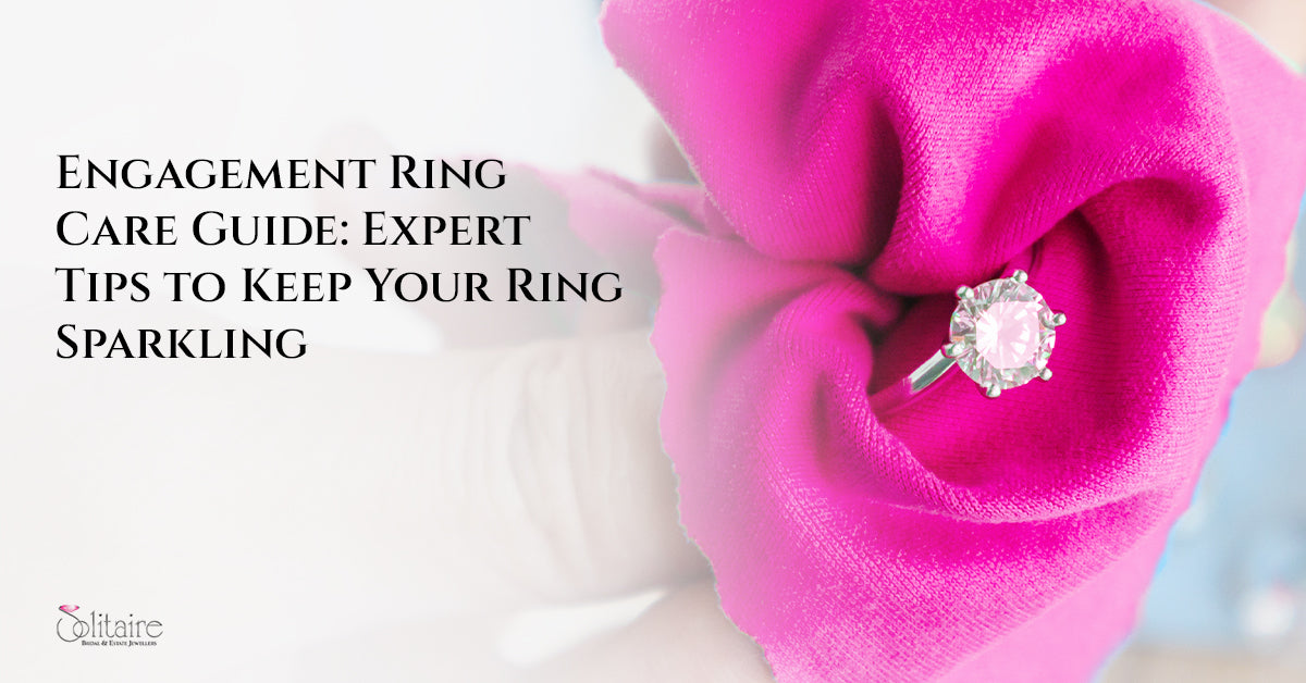 Engagement Ring Care Guide: Expert Tips for Sparkle – SOLITAIRE JEWELERS